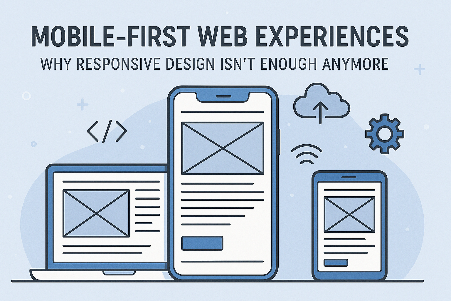 Mobile-First Web Experiences: Why Responsive Design Isn’t Enough Anymo ...